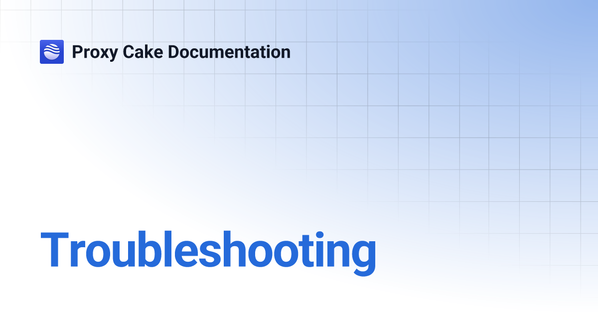 Troubleshooting | Proxy Cake Documentation
